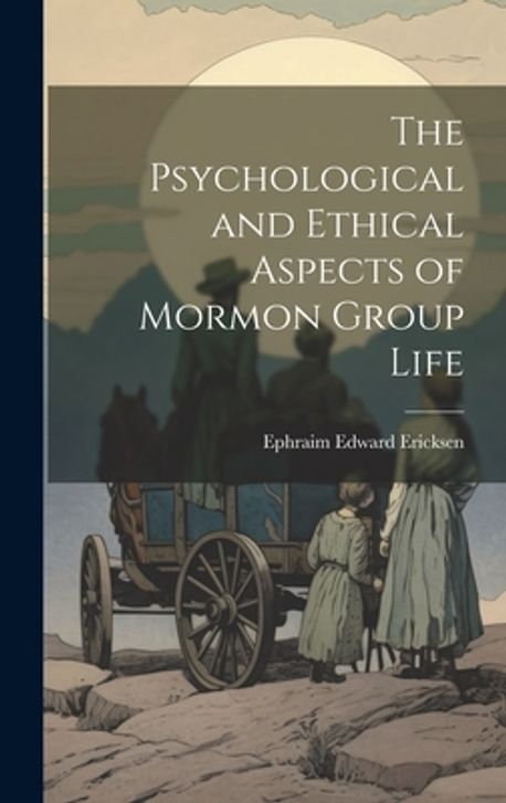 The Psychological and Ethical Aspects of Mormon Group Life | Ericksen ...