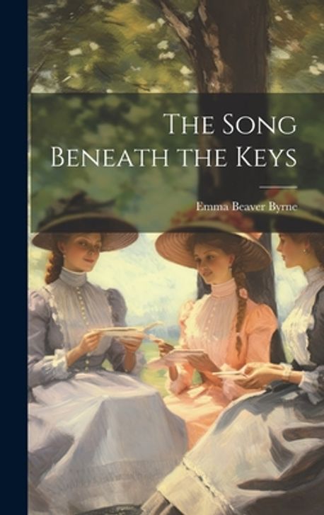 The Song Beneath the Keys | Byrne, Emma Beaver - 교보문고