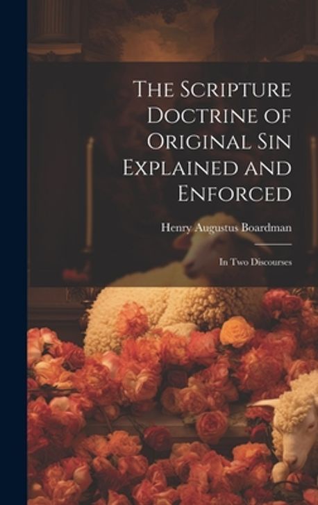 The Scripture Doctrine of Original Sin Explained and Enforced ...
