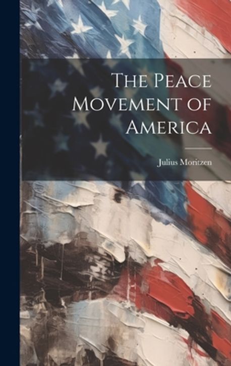 The Peace Movement of America | Moritzen, Julius - 교보문고