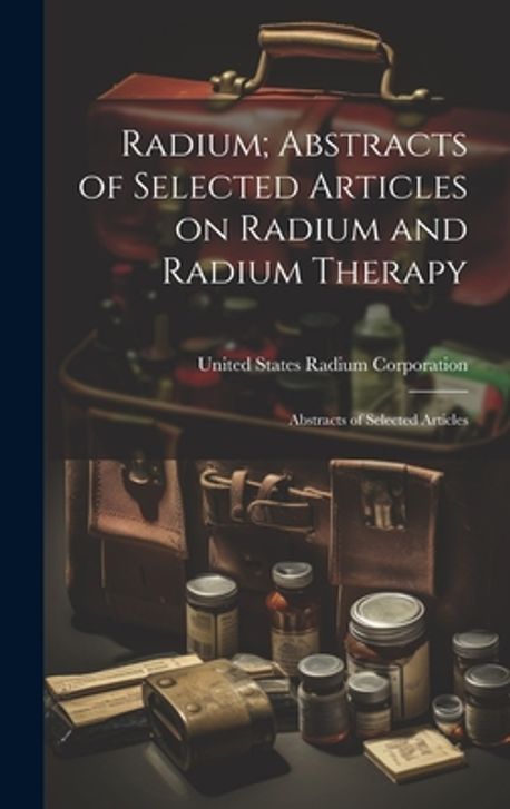 Radium; Abstracts of Selected Articles on Radium and Radium Therapy ...