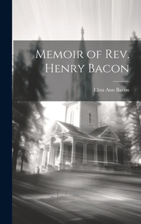 Memoir of Rev. Henry Bacon | Bacon, Eliza Ann - 교보문고