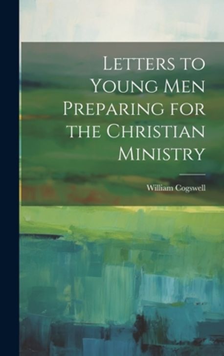 Letters to Young Men Preparing for the Christian Ministry | Cogswell ...