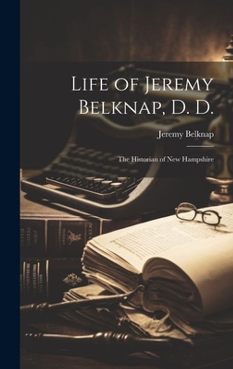 Life of Jeremy Belknap, D. D. | Belknap, Jeremy - 교보문고
