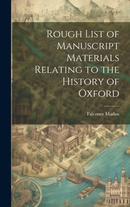 Rough List of Manuscript Materials Relating to the History of Oxford | Madan, Falconer - 교보문고