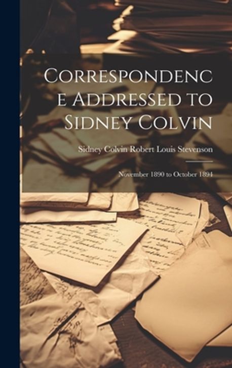 Correspondence Addressed to Sidney Colvin | Louis Stevenson, Sidney Colvin Robert - 교보문고