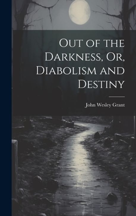 Out of the Darkness, Or, Diabolism and Destiny | Grant, John Wesley - 교보문고