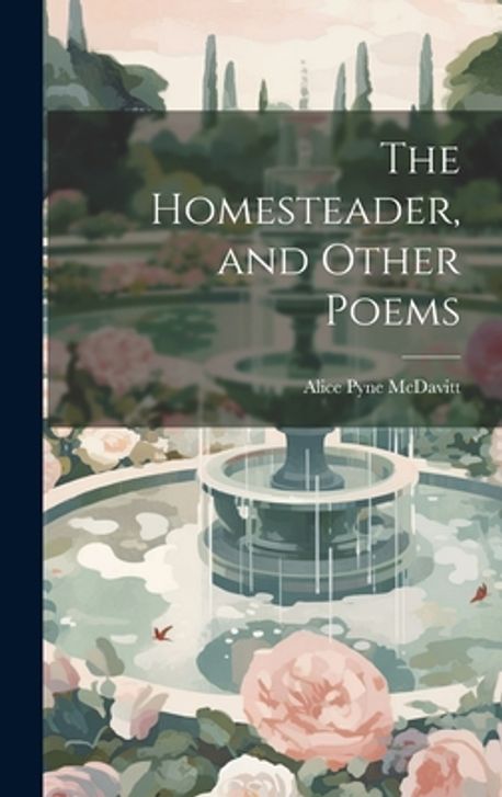 The Homesteader, and Other Poems | McDavitt, Alice Pyne - 교보문고