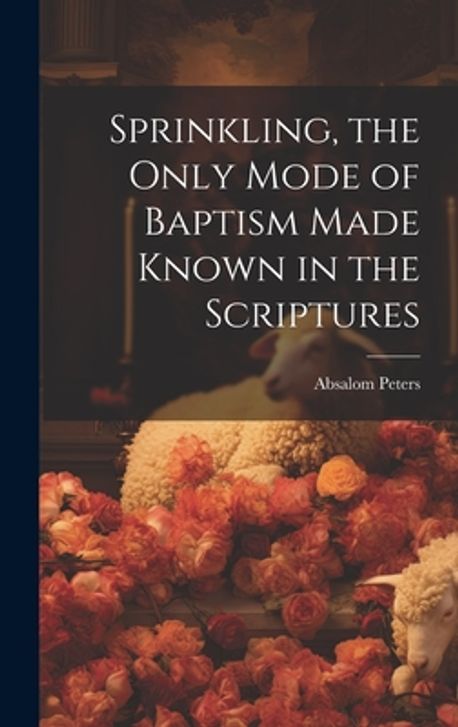 Sprinkling, the Only Mode of Baptism Made Known in the Scriptures ...