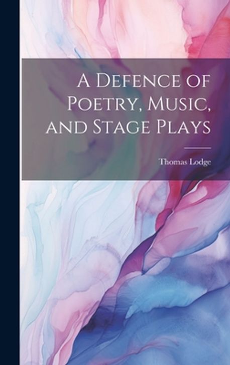 A Defence of Poetry, Music, and Stage Plays | Lodge, Thomas - 교보문고