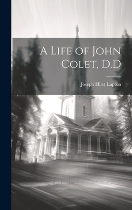 A Life of John Colet, D.D | Lupton, Joseph Hirst - 교보문고