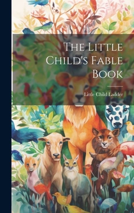 The Little Child's Fable Book | Child, Ladder Little - 교보문고