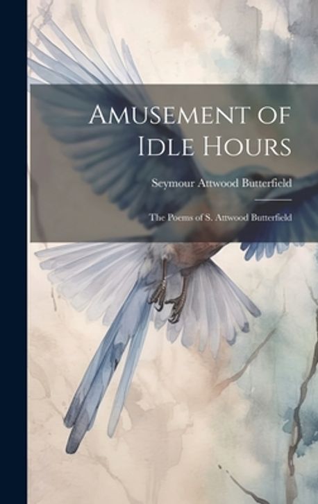 Amusement of Idle Hours | Butterfield, Seymour Attwood - 교보문고