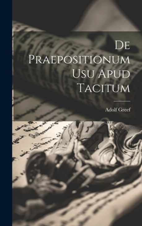 De Praepositionum usu Apud Tacitum | Greef, Adolf - 교보문고