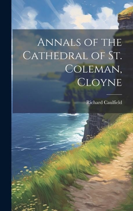 Annals of the Cathedral of St. Coleman, Cloyne | Caulfield, Richard - 교보문고