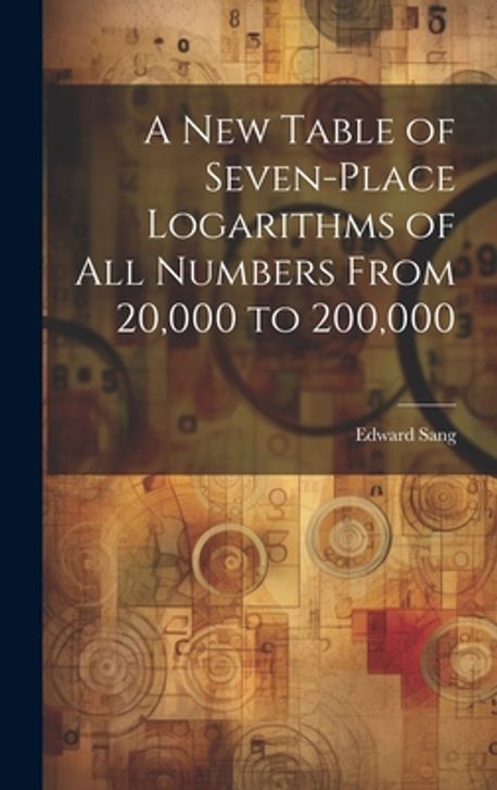 A New Table of Seven-Place Logarithms of All Numbers From 20,000 to ...
