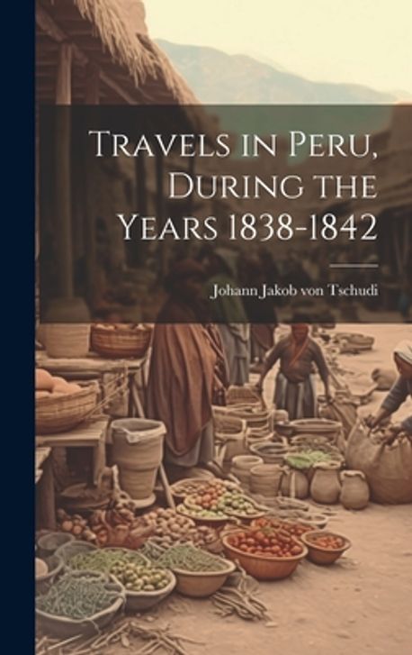 Travels in Peru, During the Years 1838-1842 | Johann Jakob Von, Tschudi ...