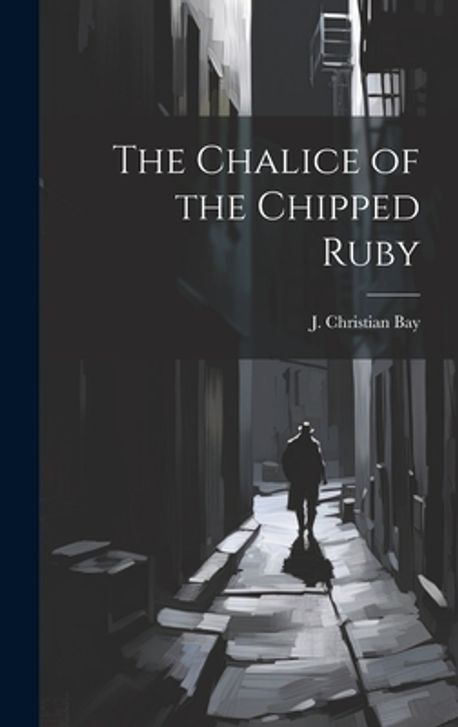 The Chalice of the Chipped Ruby | Bay, J. Christian - 교보문고
