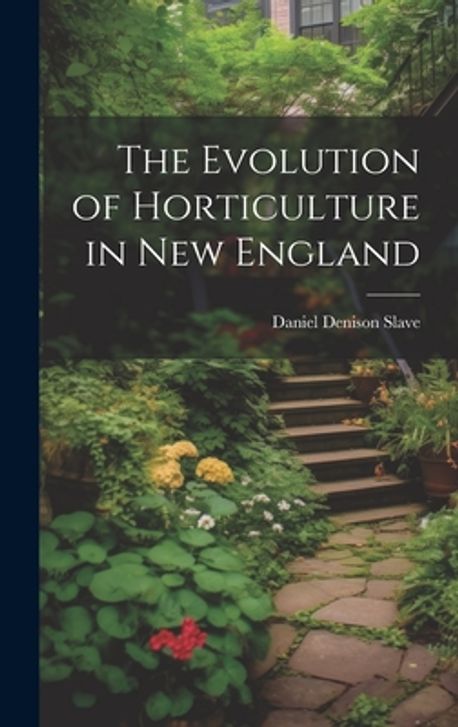 The Evolution of Horticulture in New England | Slave, Daniel Denison - 교보문고