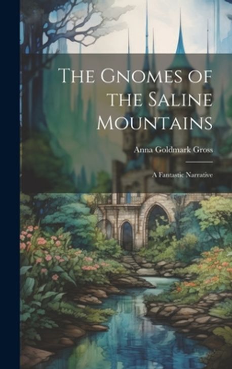 The Gnomes of the Saline Mountains; a Fantastic Narrative | Goldmark ...