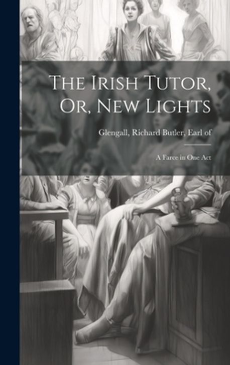 The Irish Tutor, Or, New Lights | Richard Butler, Earl Of Glengall - 교보문고