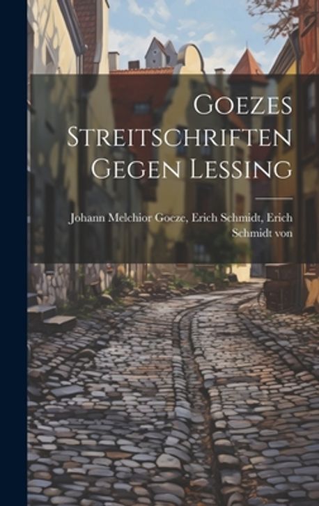 Goezes Streitschriften Gegen Lessing | Melchior Goeze, Erich Schmidt ...