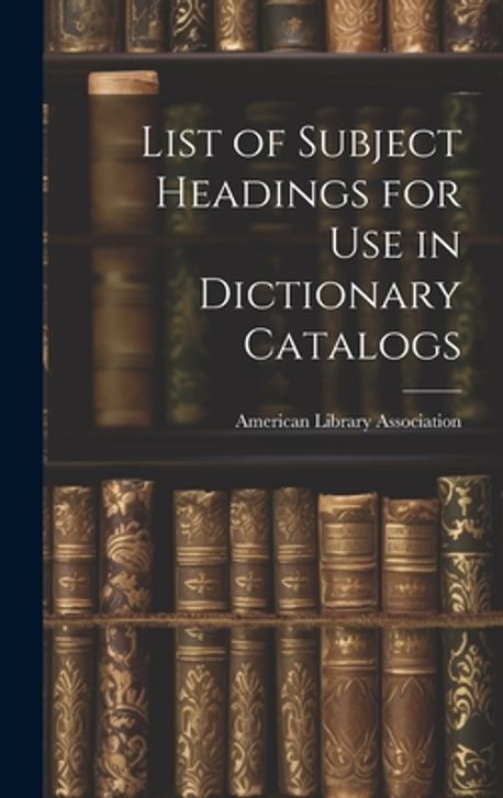 List of Subject Headings for Use in Dictionary Catalogs | Association ...