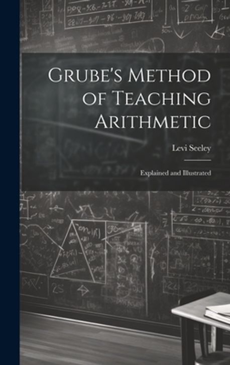 Grube's Method of Teaching Arithmetic | Seeley, Levi - 교보문고