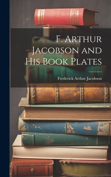 F. Arthur Jacobson and His Book Plates | Arthur, Jacobson Frederick - 교보문고