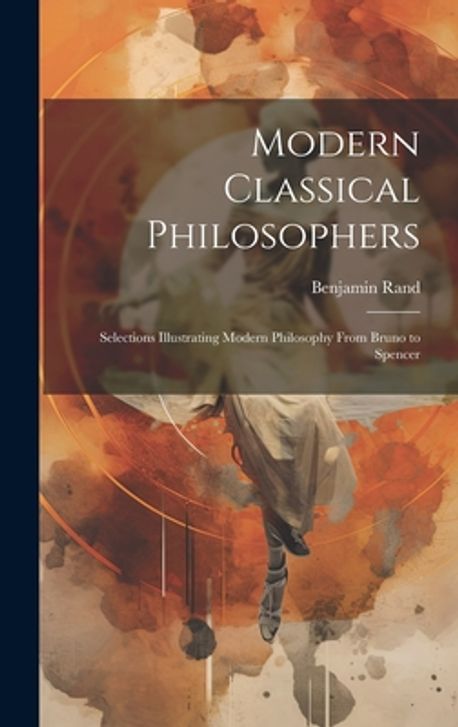 Modern Classical Philosophers; Selections Illustrating Modern ...