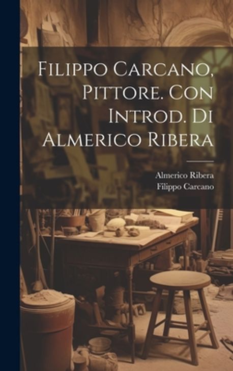 Filippo Carcano, Pittore. Con Introd. di Almerico Ribera | Ribera ...