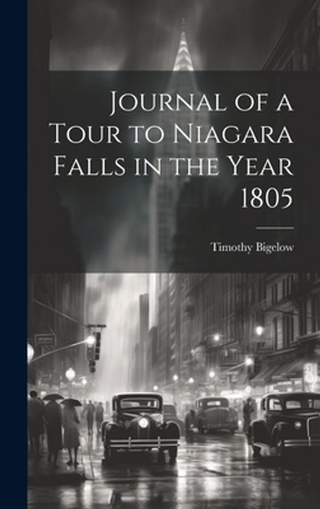 Journal of a Tour to Niagara Falls in the Year 1805 | Bigelow, Timothy ...