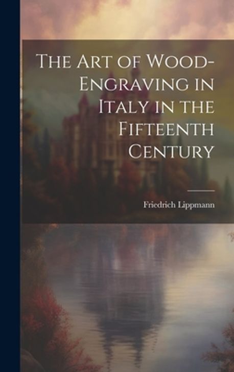 The Art of Wood-Engraving in Italy in the Fifteenth Century | Lippmann ...
