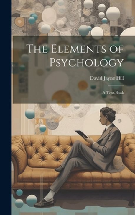 The Elements of Psychology; A Text-Book | Hill, David Jayne - 교보문고