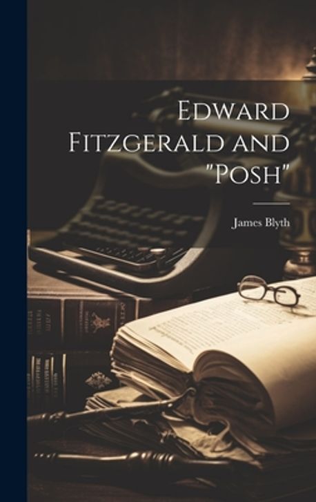 Edward Fitzgerald and Posh | Blyth, James - 교보문고