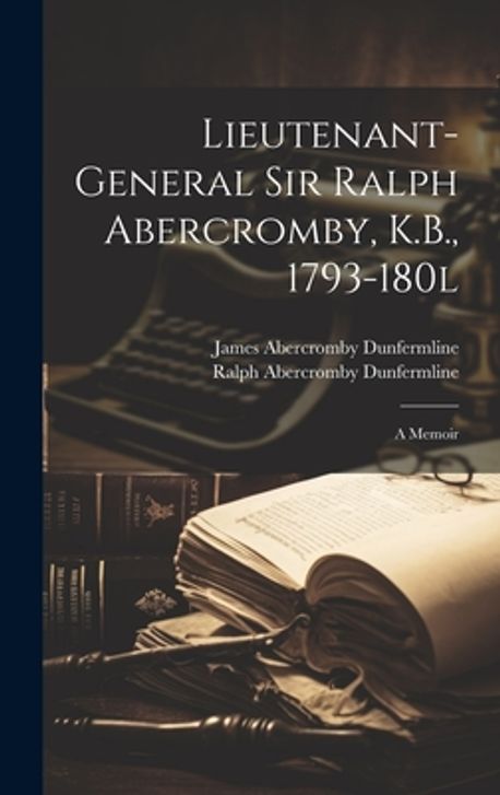 Lieutenant-General Sir Ralph Abercromby, K.B., 1793-180l; a Memoir ...