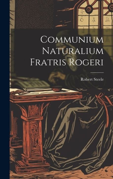 Communium Naturalium Fratris Rogeri | Steele, Robert - 교보문고