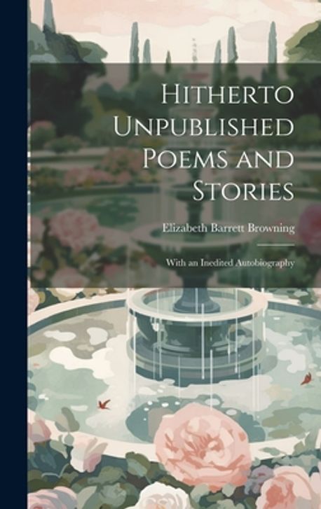 Hitherto Unpublished Poems and Stories | Browning, Elizabeth Barrett - 교보문고