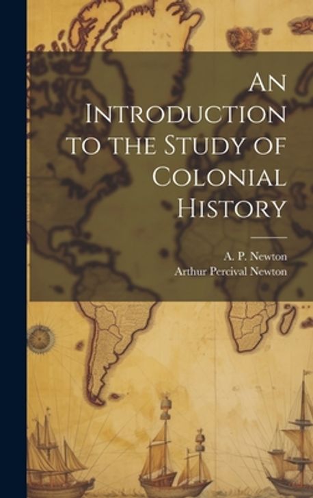 An Introduction to the Study of Colonial History | Newton, Arthur ...