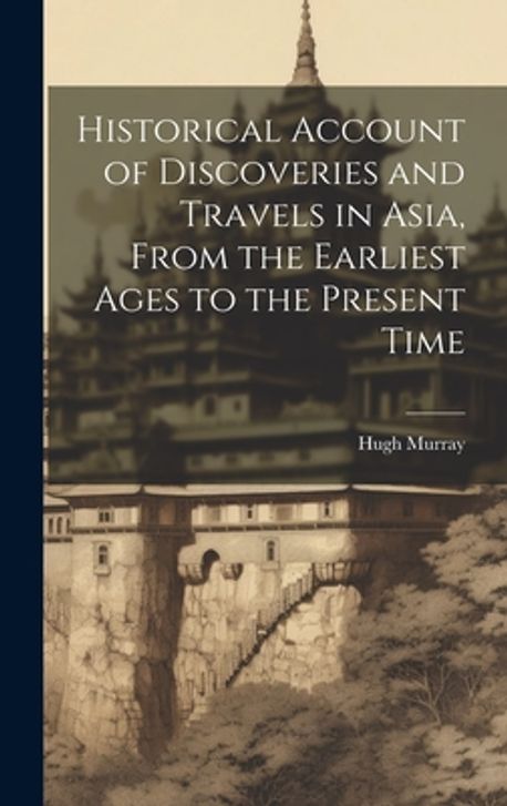 Historical Account of Discoveries and Travels in Asia, From the ...