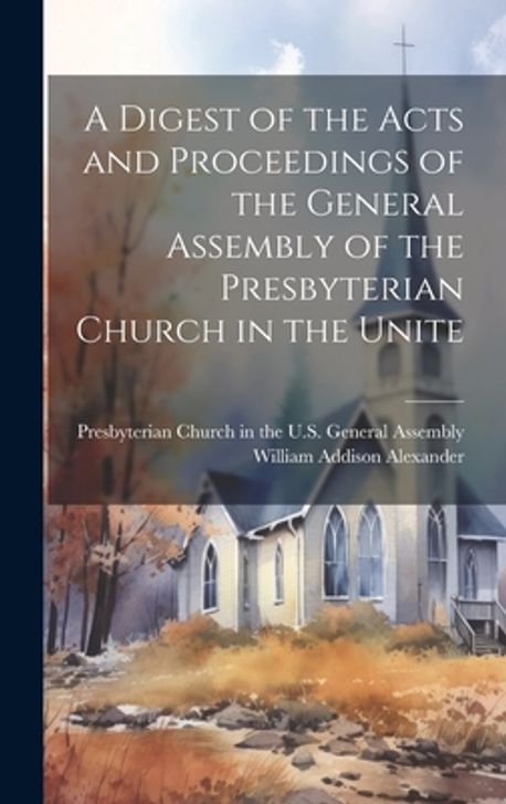 A Digest of the Acts and Proceedings of the General Assembly of the Presbyterian Church in the ...