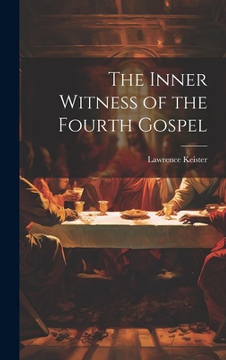 The Inner Witness of the Fourth Gospel | Keister, Lawrence - 교보문고