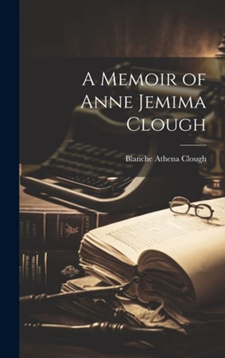 A Memoir of Anne Jemima Clough | Clough, Blanche Athena - 교보문고