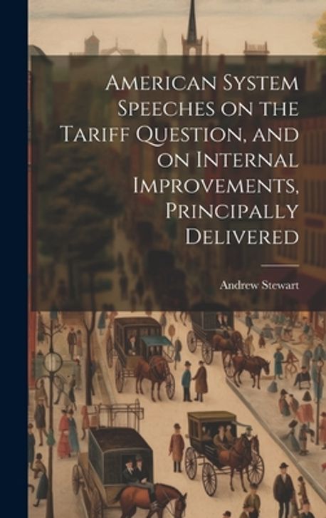 American System Speeches on the Tariff Question, and on Internal ...