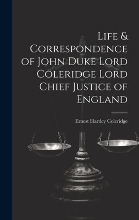 Life & Correspondence of John Duke Lord Coleridge Lord Chief Justice of ...