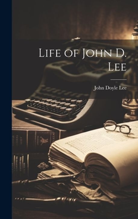 Life of John D. Lee | Lee, John Doyle - 교보문고