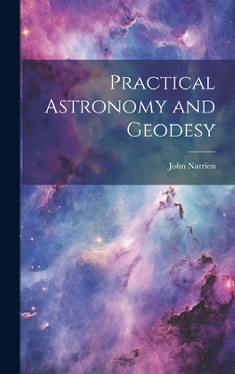 Practical Astronomy and Geodesy | Narrien, John - 교보문고