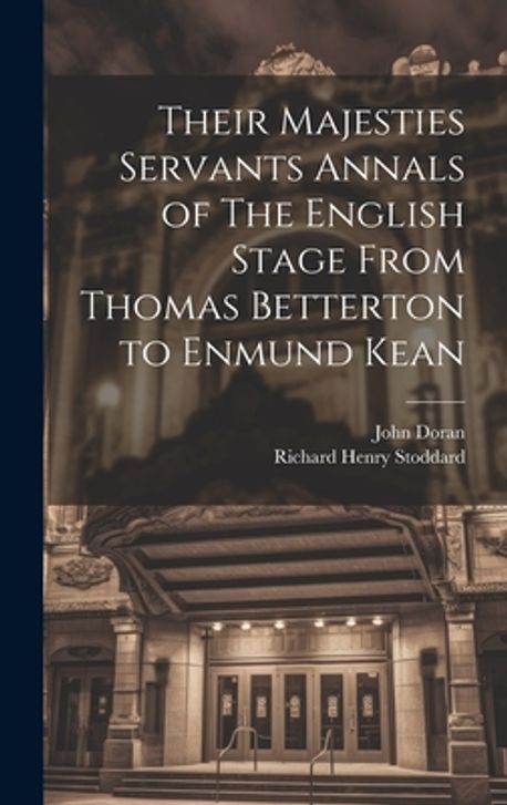 Their Majesties Servants Annals of The English Stage From Thomas Betterton to Enmund Kean ...