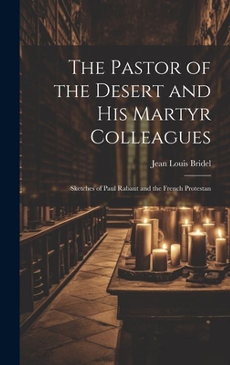 The Pastor of the Desert and his Martyr Colleagues | Bridel, Jean Louis ...