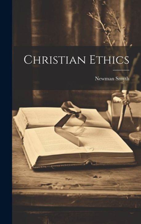 Christian Ethics | Smyth, Newman - 교보문고